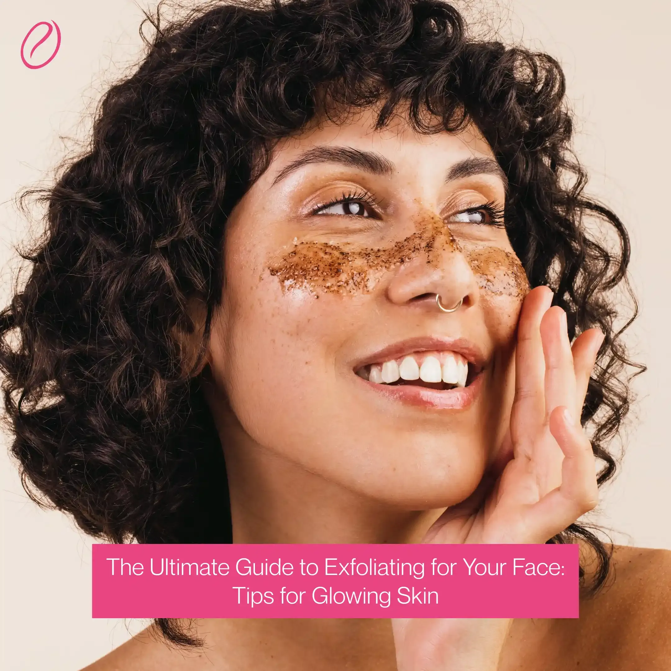 The Ultimate Guide to Exfoliating for Your Face: Tips for Glowing Skin