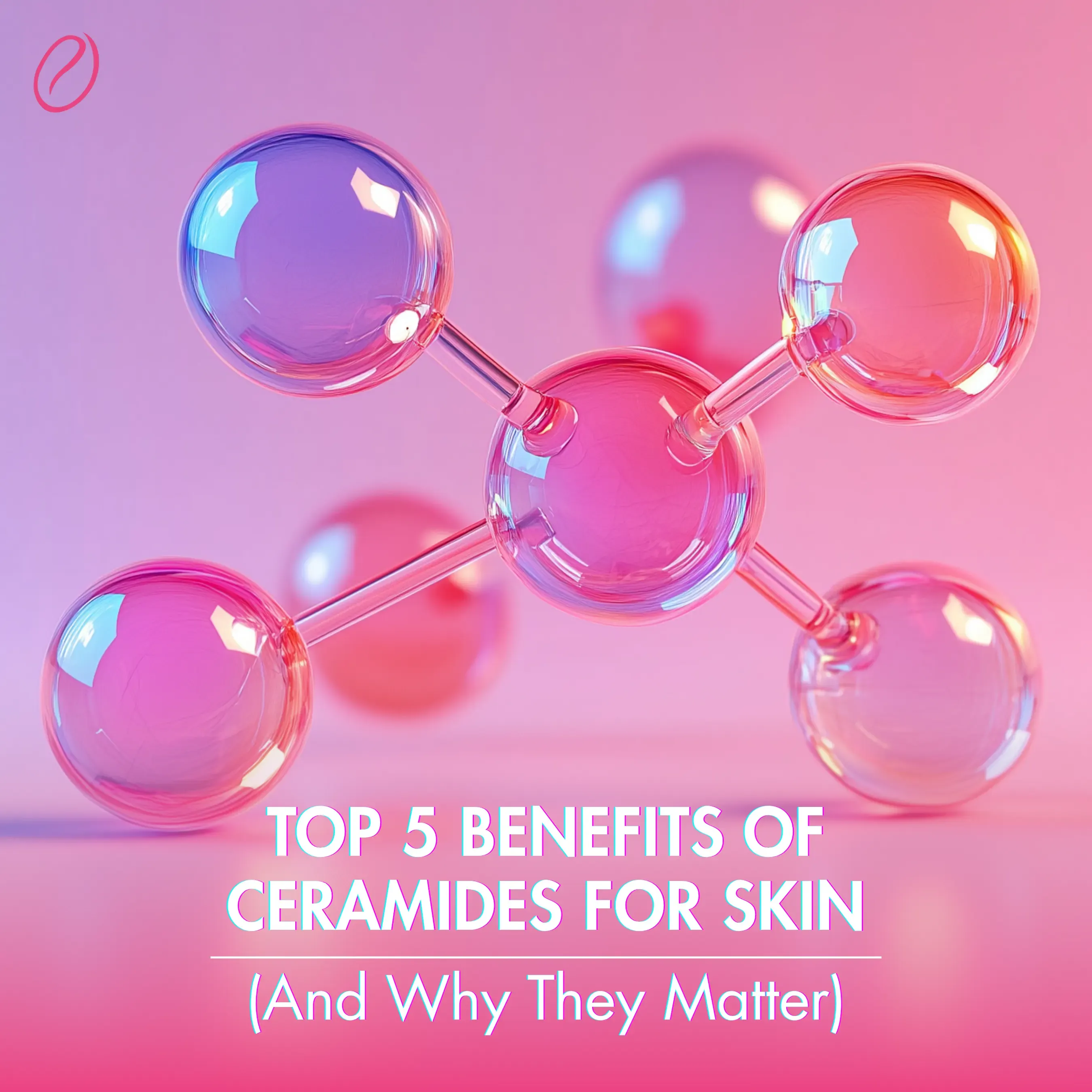 Top 5 Benefits of Ceramides for Skin (And Why They Matter in 2025)